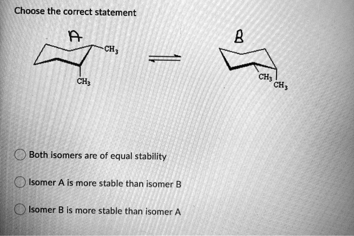 SOLVED: Choose the correct statement CH; CH; Both isomers are of equal ... SOLVED: Choose the correct statement CH; CH; Both isomers are of equal ...