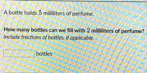 A bottle holds 5 milliliters of perfume. How many bottles can we fill ...