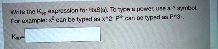 SOLVED: Write the Ksp expression for BaS(s). To type a power; use a ...