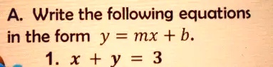 SOLVED: A Write the following equations in the form y = mx + b. 1 ...