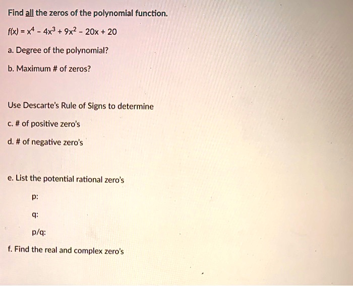 SOLVED:Find all the zeros of the polynomial function: flx) = x4 4x? + 9x2 2Ox 20 Degree of the ...