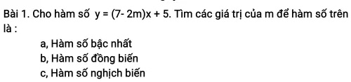 Bài 1. Cho hàm s? y = (7-2m)x + 5. Tìm các giá tr? c?a m ?? hàm s? trên là : a, Hàm s? b?c nh?t ...