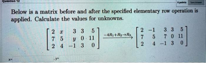 SOLVED: Below is a matrix before and after the specified elementary rOw operation is applied ...