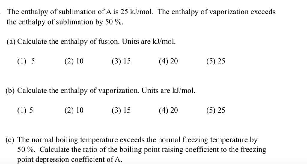 SOLVED: The enthalpy of sublimation of A is 25 kJmol The enthalpy of ...