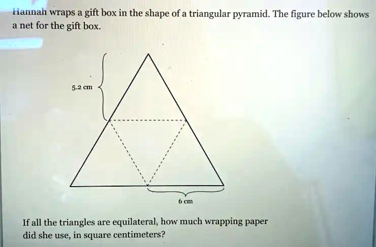 hannah wraps a gift box in the shape of a triangular pyramid the figure below shows a net for ...