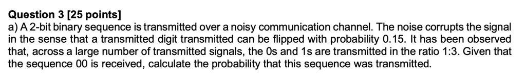SOLVED: Question 3 [25 points] a) A 2-bit binary sequence is transmitted over a noisy ...