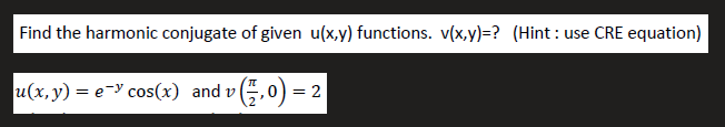 SOLVED: Find the harmonic conjugate of given u(x, y) functions. v(x, y)= ? (Hint : use CRE ...