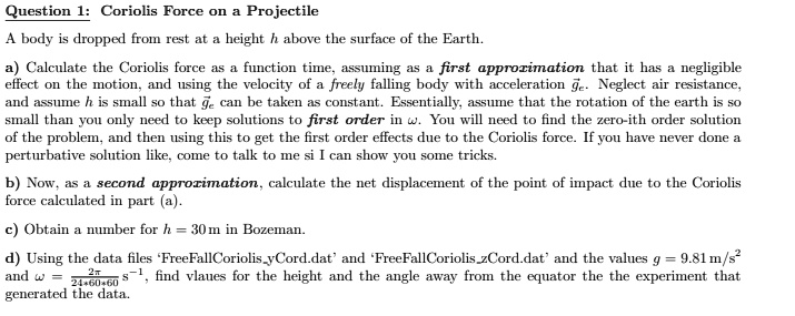 SOLVED: Question 1: Coriolis Force on a Projectile A body is dropped from rest at a height h ...