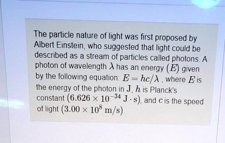 the particle nature of light was first proposed by albert einstein who suggested that light ...