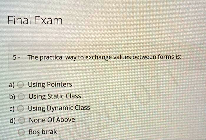 Final Exam 5- The practical way to exchange values between forms is: a ...