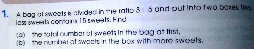 SOLVED: 5 and put into two boxes. Tnel 1. A bag of sweets is divided in ...