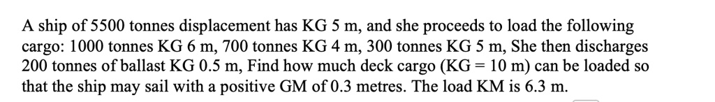 SOLVED: A ship of 5500 tonnes displacement has KG 5 m, and she proceeds ...