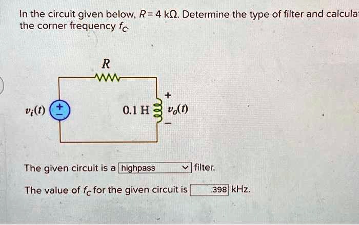 In the circuit given below, R = 4 k?. Determine the type of filter and calculate the corner ...