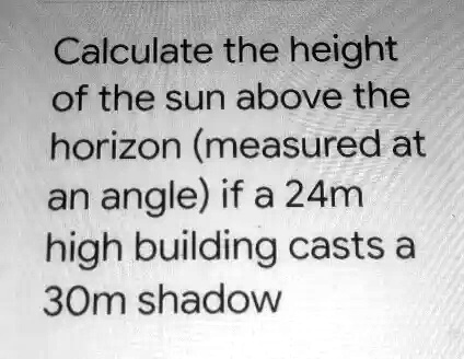 Calculate the height of the sun above the horizon (measured at an angle ...