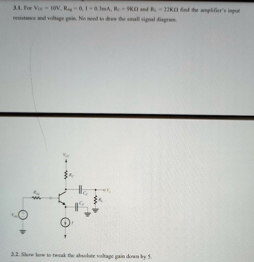 3.1. For Vcc = 10V, Rsig = 0, I = 0.3mA, Rc = 9KΩ and RL = 22KΩ find the amplifier's input ...