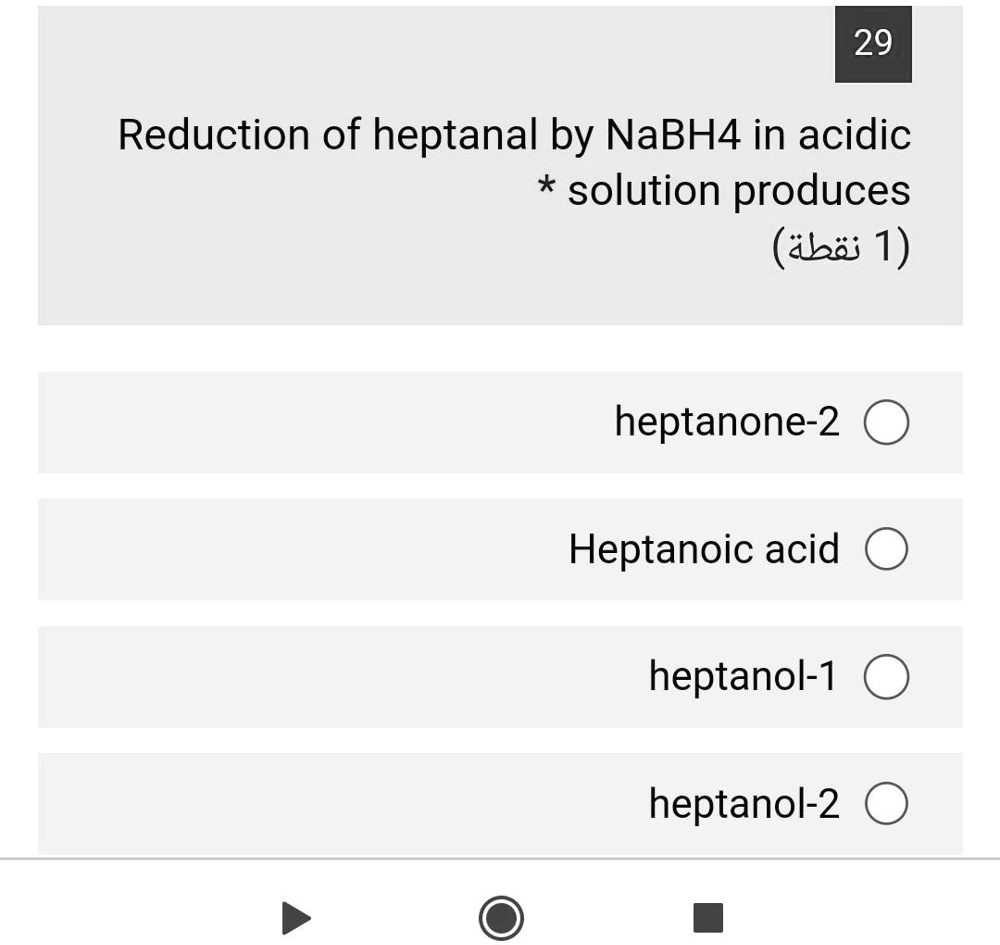 SOLVED: Reduction of heptanal by NaBH4 in acidic solution produces heptanone-2, heptanoic acid ...