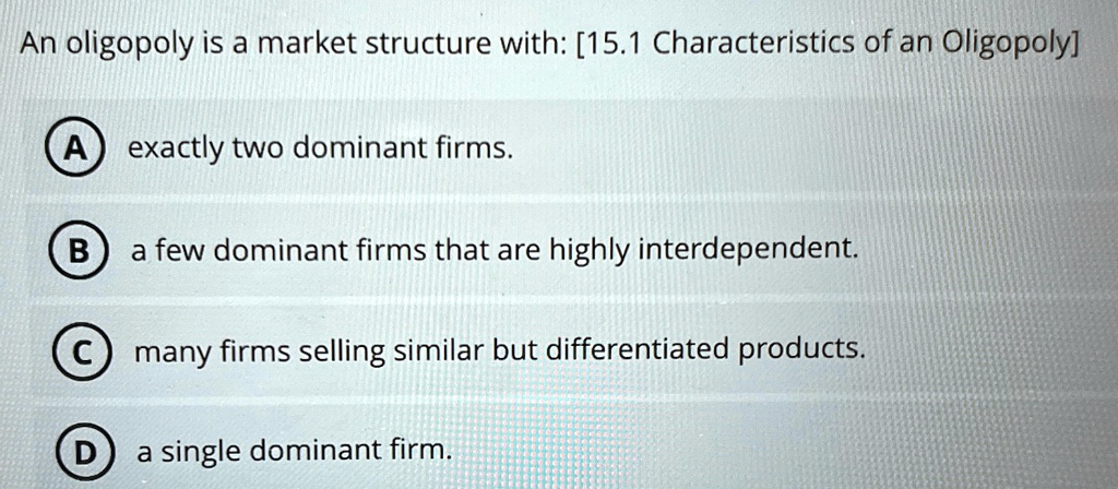An oligopoly is a market structure with: [15.1 Characteristics of an ...
