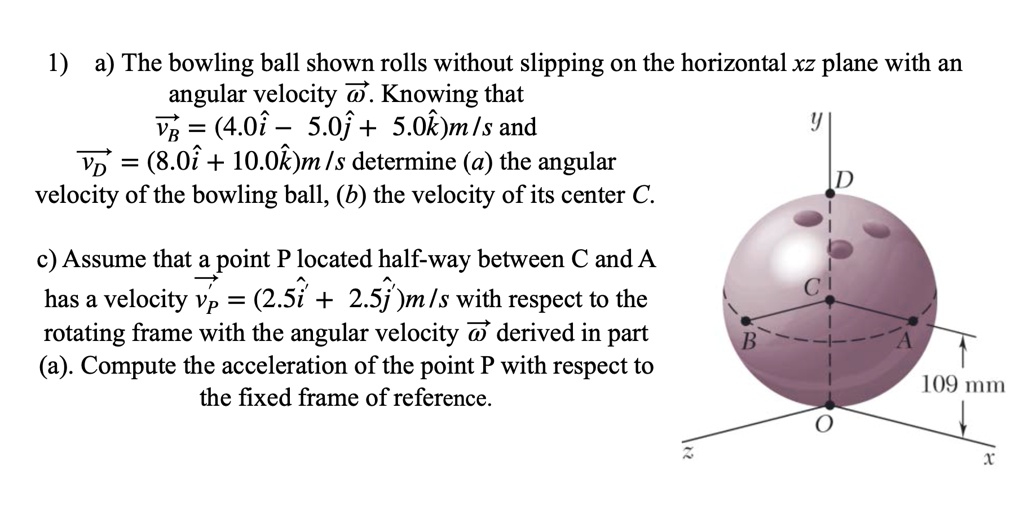 SOLVED: The bowling ball shown rolls without slipping on the horizontal ...
