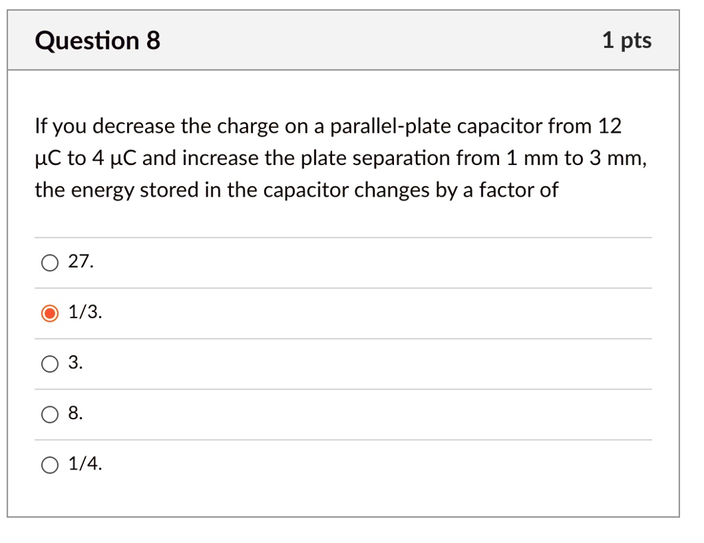 SOLVED: Question 8 1 pts If you decrease the charge on a parallel-plate capacitor from 12 HC to ...