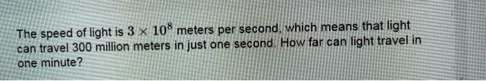 The speed of light is 3 × 10^8 meters per second, which means that ...