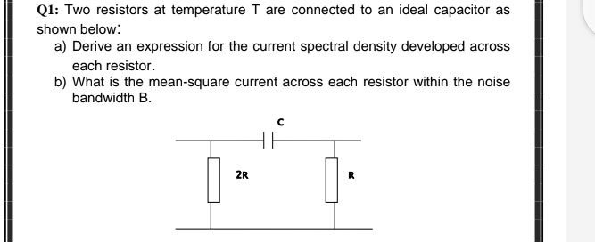 SOLVED: Q1: Two resistors at temperature T are connected to an ideal ...