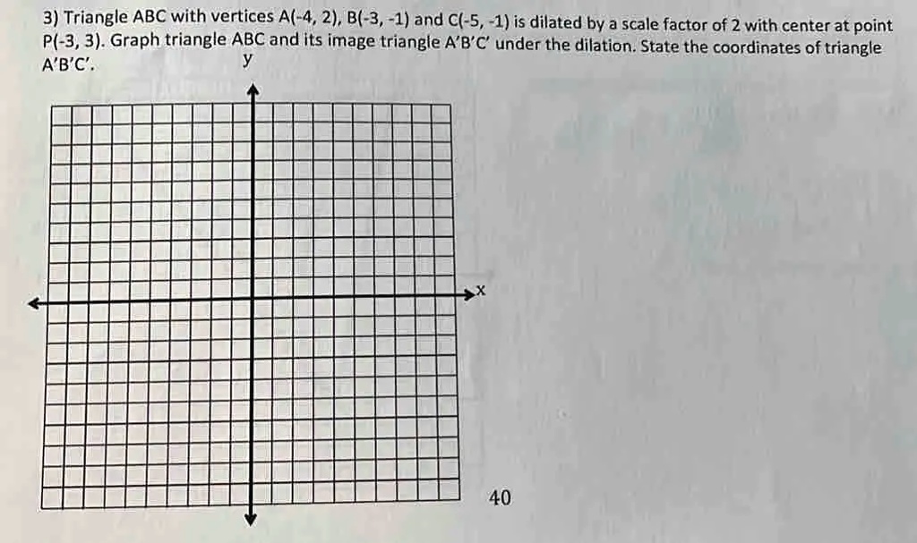 3) Triangle ABC with vertices A(-4,2),B(-3,-1) and C(-5,-1) is dilated ...