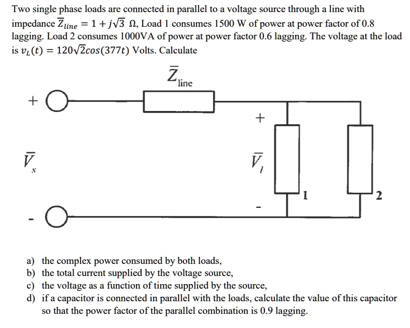 SOLVED: Two single phase loads are connected in parallel to a voltage source through a line with ...