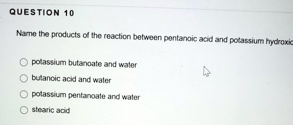 question 10 name the products of the reaction between pentanoic acid ...