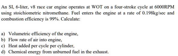 SOLVED: An SI, 6-liter; V8 race car engine operates at WOT on a four ...