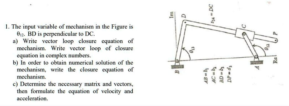 SOLVED: The input variable of the mechanism in the figure is θ12. BD is perpendicular to DC. a ...
