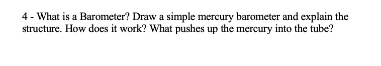 SOLVED: 4 - What is a Barometer? Draw a simple mercury barometer and ...
