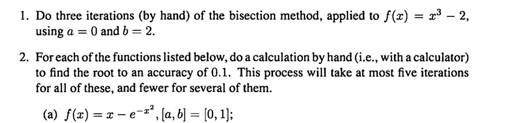 I. Do three iterations (by hand) of the bisection method, applied to f(x) = x3 – 2, using a = 0 ...