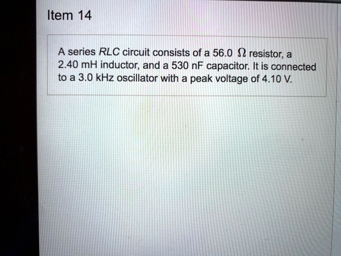 item 14 a series rlc circuit consists of a 560 f resistor a 240 mh ...
