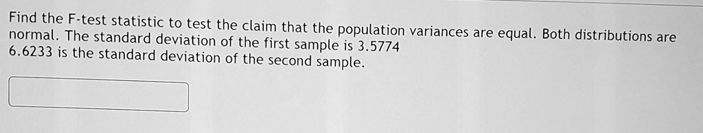SOLVED: Find the F-test statistic to test the claim that the population ...