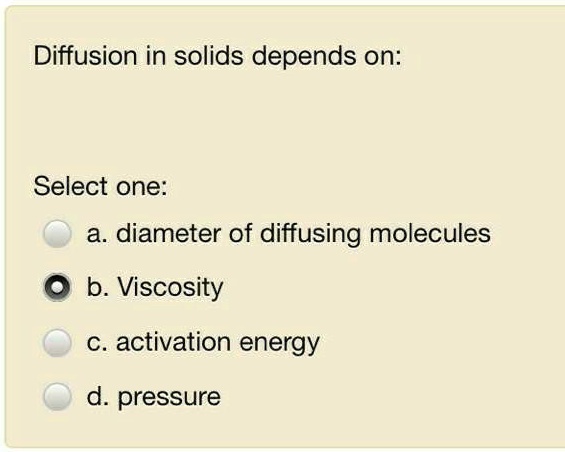 SOLVED: Diffusion in solids depends on: Select one: a.diameter of ...
