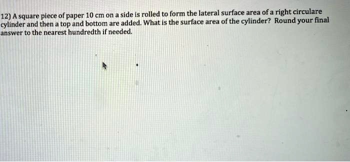 12) A square piece of paper 10 cm on a side is rolled to form the ...