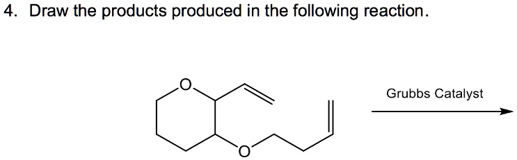 ' Draw the products produced in the following reaction. 4 Draw the ...