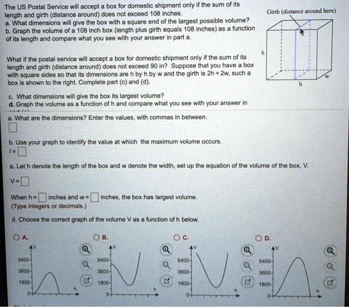 SOLVED: The US Postal Service will accept a box for domestic shipment only if the sum of its ...