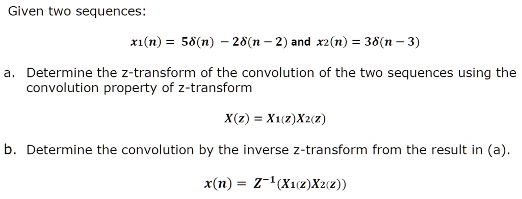 Given two sequences: x1(n) = 5δ(n) - 2δ(n-2) and x2(n) = 3δ(n-3) a. Determine the z-transform of ...