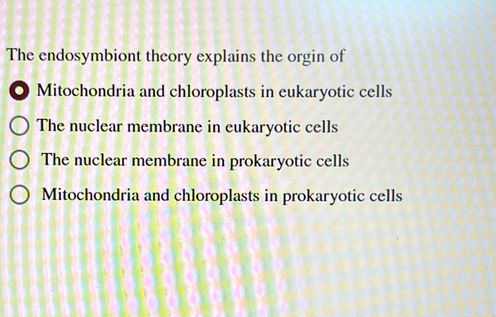 The endosymbiont theory explains the origin of • Mitochondria and ...