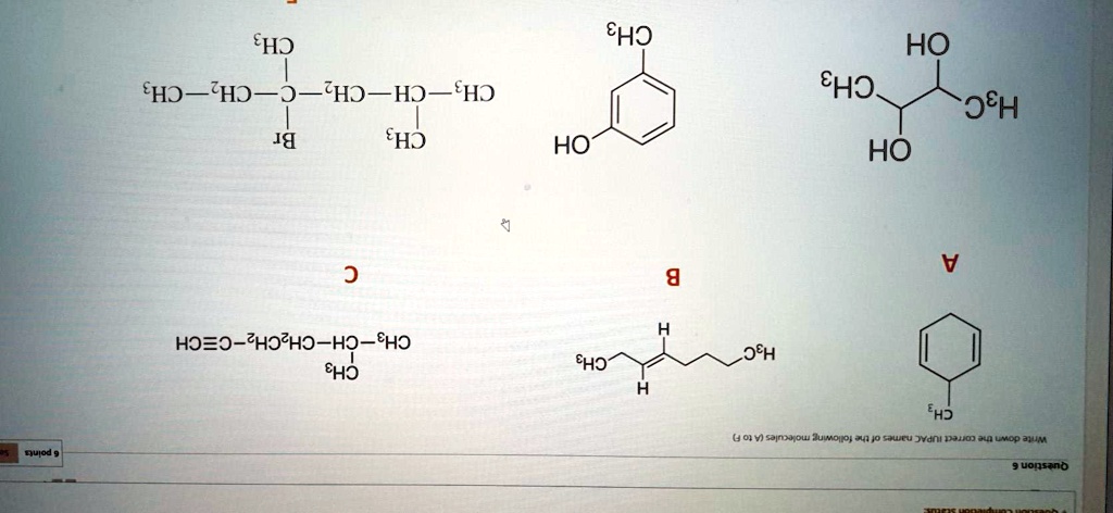 Question 6 Write down the correct IUPAC names of the following molecules (A to F) CH3 A H3C H B ...