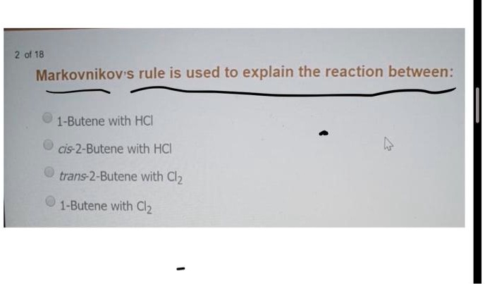 SOLVED: 2 0l 18 Markovnikov s rule is used to explain the reaction between: 1-Butene with HCI ...