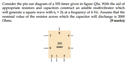 Consider the pin out diagram of a 555 timer given in figure Q5a. With the aid of appropriate ...