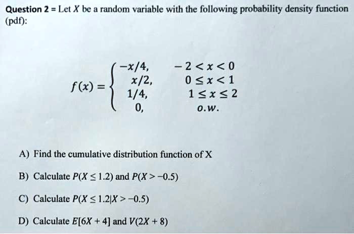 SOLVED: Question 2 = Let X be random variable with the following probability density function ...