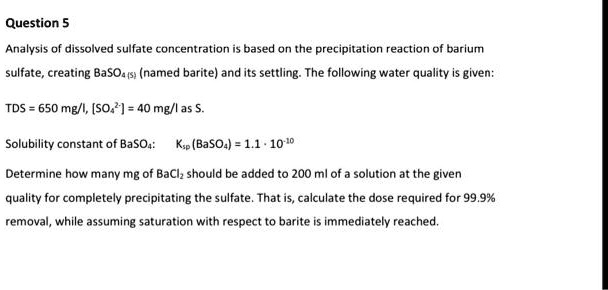 Question 5 Analysis of dissolved sulfate concentration is based on the precipitation reaction of ...