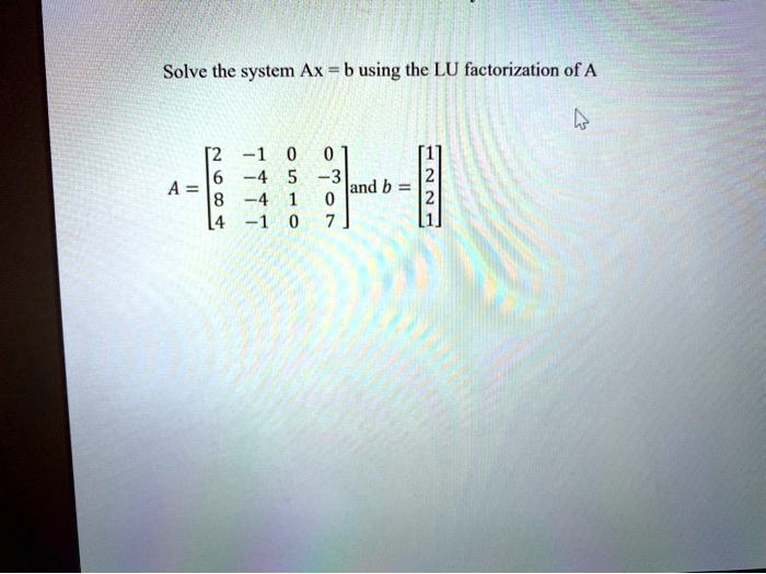 Solve The System Ax B Using The Lu Factorization Of A [6 5 And B 1