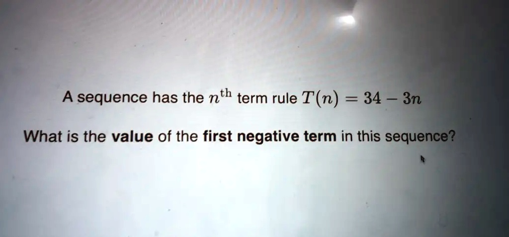 a sequence has the nth term rule tn 34 3n what is the value of the first negative term in this ...