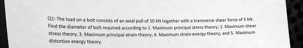 Q1: The load on a bolt consists ofan axial pull of 10 kN together with ...