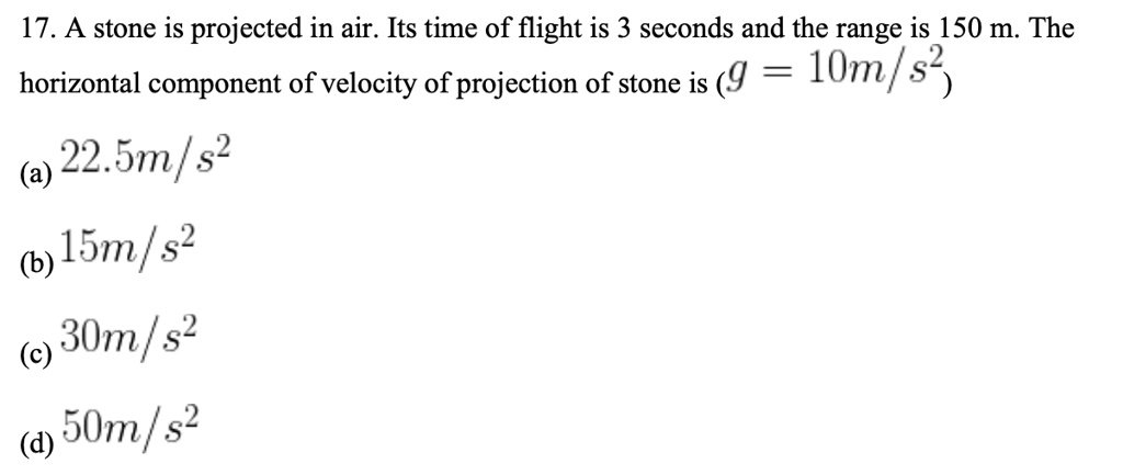 A stone is projected in air. Its time of flight is 3 seconds and the ...