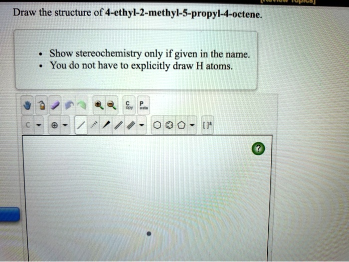 draw the structure of 4 ethyl 2 methyl 5 propyl 4 octene show ...